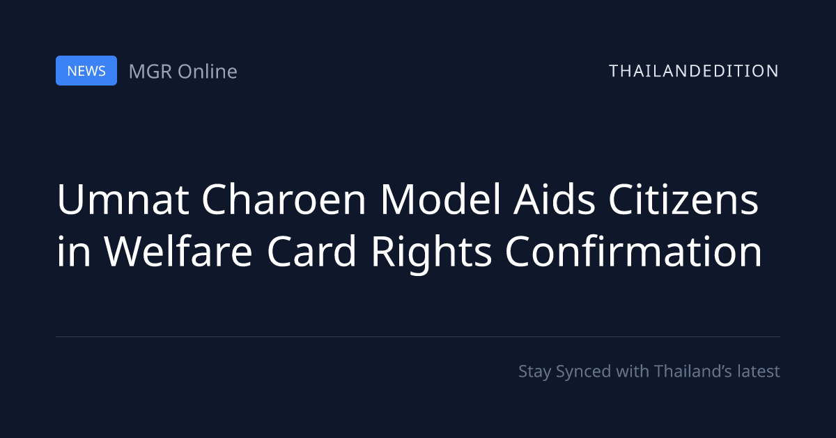 Umnat Charoen Model Aids Citizens in Welfare Card | thailandedition