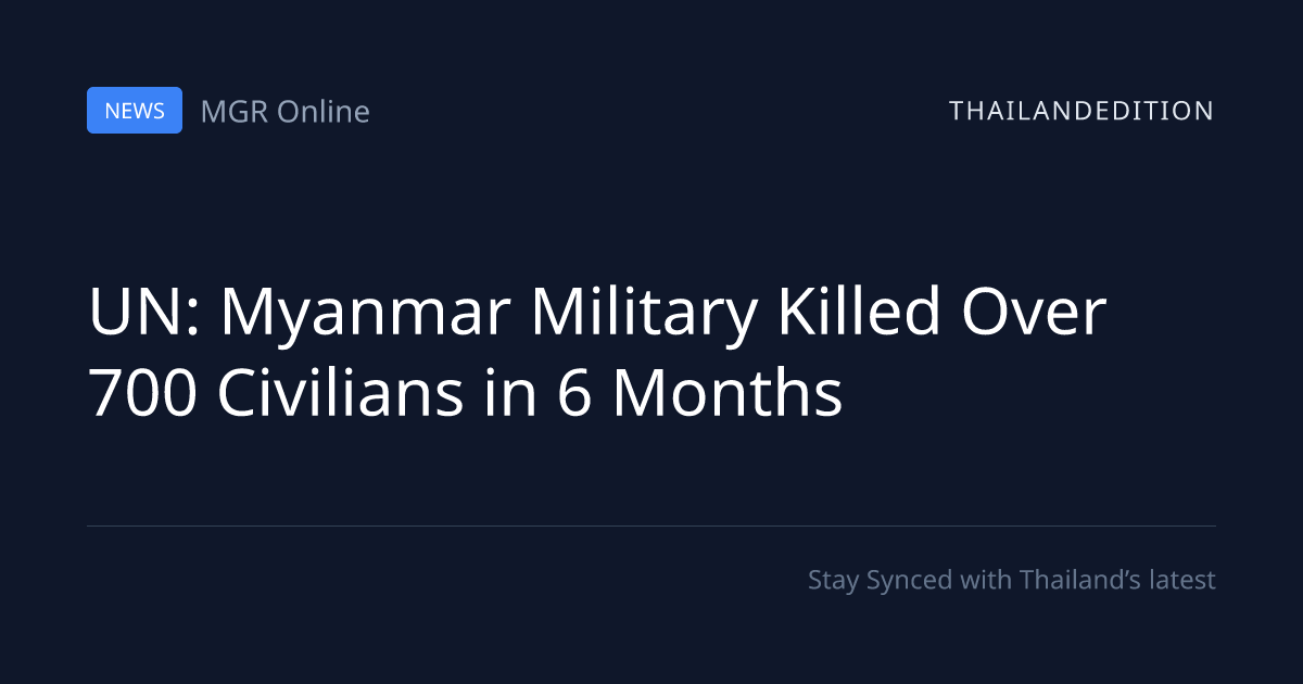 UN: Myanmar Military Killed Over 700 Civilians in | thailandedition