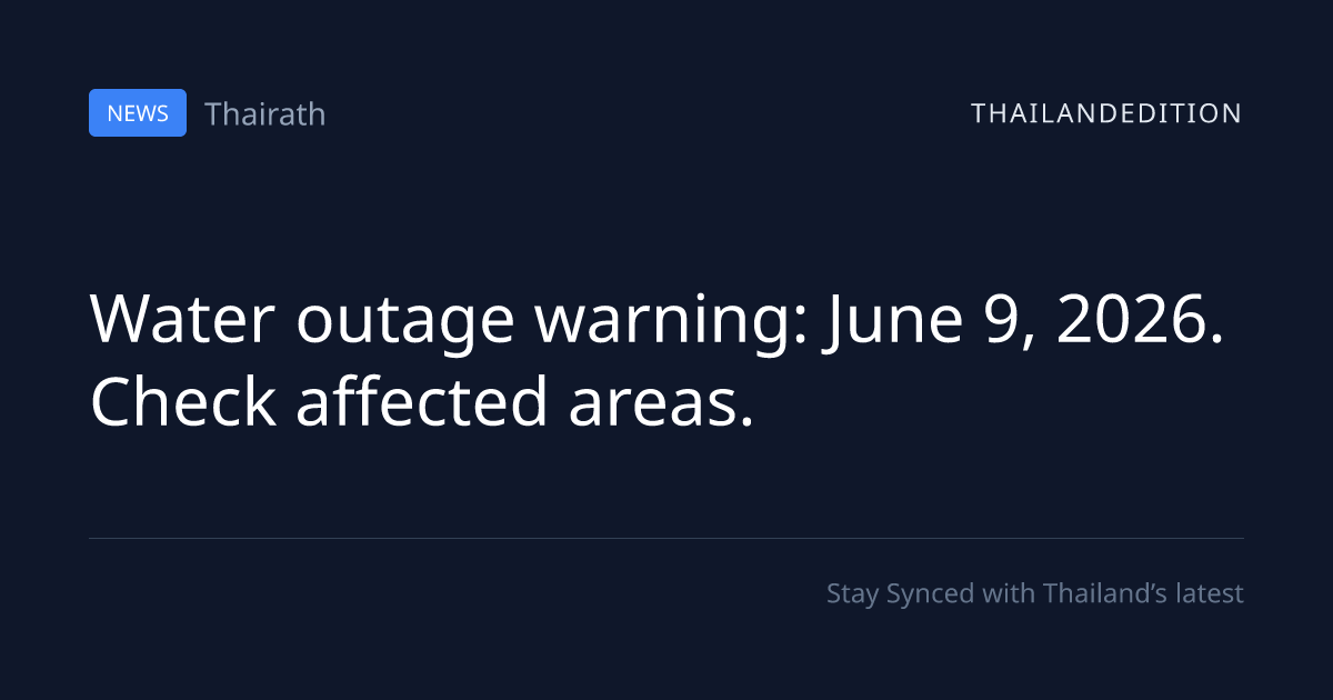 Water outage warning: June 9, 2026. Check affected | thailandedition