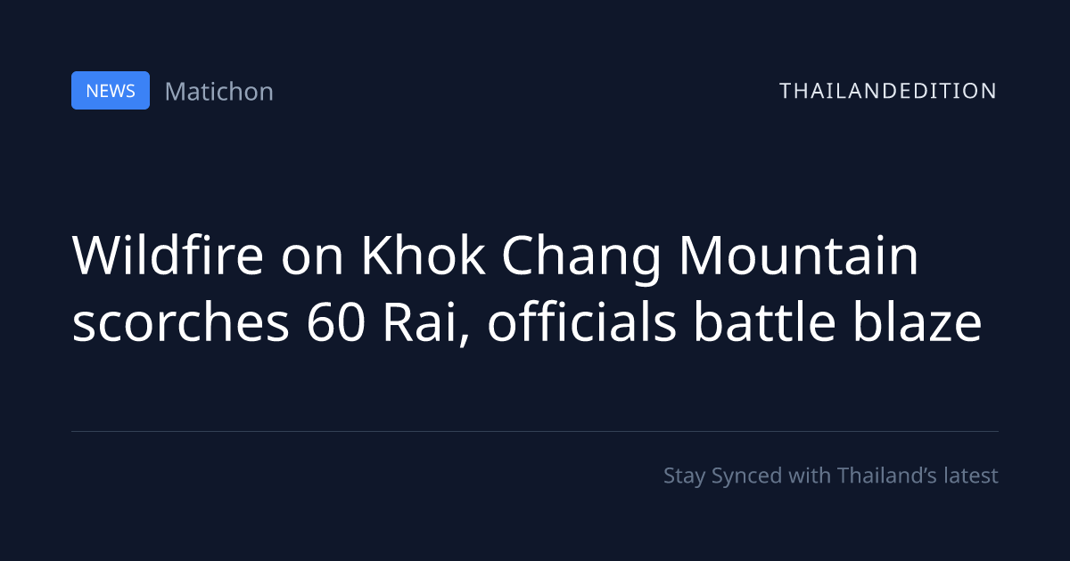 Wildfire on Khok Chang Mountain scorches 60 Rai, | thailandedition