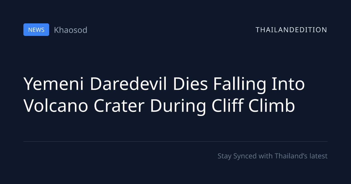 Yemeni Daredevil Dies Falling Into Volcano Crater | thailandedition